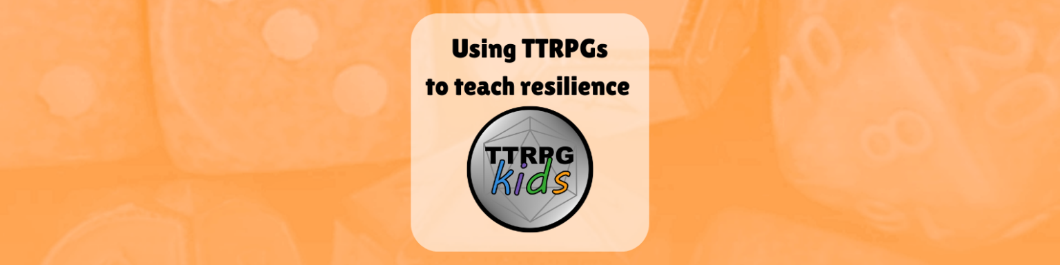 Using TTRPGs to teach resilience in life and in school – TTRPGkids